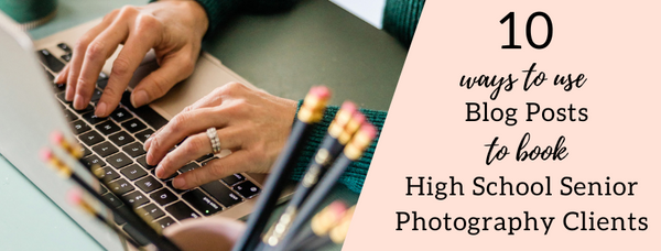 Top 10 Tips for Using Blogging to Book High School Senior Photography ...